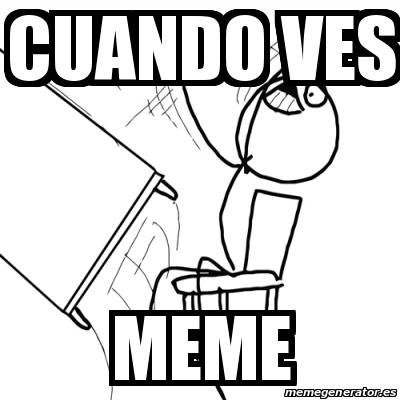 Meme Desk Flip Rage Guy - cuando ves meme - 30981864