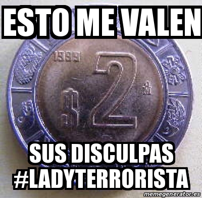 Meme Personalizado - Esto me valen Sus disculpas #LadyTerrorista - 30981954