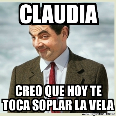 Meme Mr Bean - Claudia Creo que hoy te toca soplar la vela - 30982058