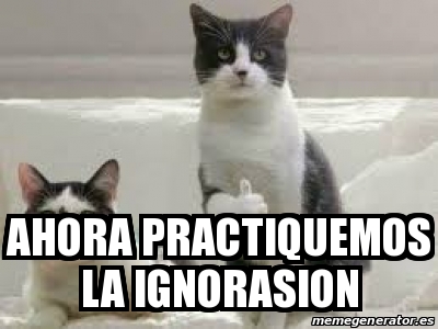 Meme Personalizado - Ahora practiquemos la ignorasion - 30982095