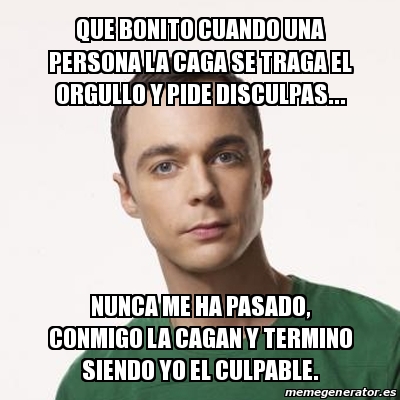 Meme Sheldon Cooper - Que bonito cuando una persona la caga se traga el ...
