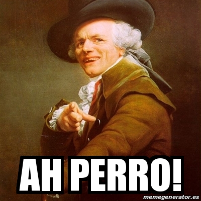 Meme Joseph Ducreux - Ah perro! - 30982282