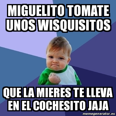 Meme Bebe Exitoso - Miguelito tomate unos wisquisitos Que la mieres te ...