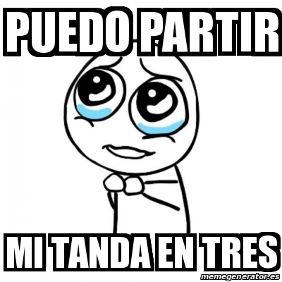 Meme Por favor - Puedo partir Mi tanda en tres - 30983518