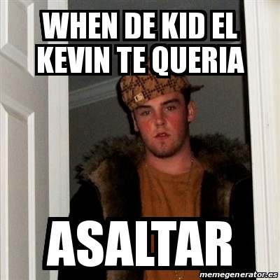 Meme Scumbag Steve - WHEN DE KID EL KEVIN TE QUERIA ASALTAR - 30983981