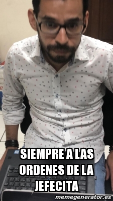 Meme Personalizado - siempre a las ordenes de la jefecita - 30984032