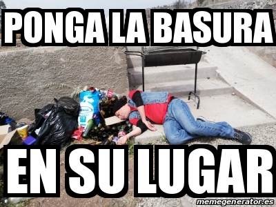 Meme Personalizado - Ponga la basura En su lugar - 30984461
