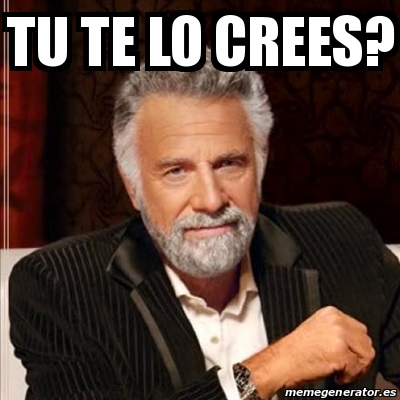 Meme Most interesting man - Tu te lo crees? - 30984653