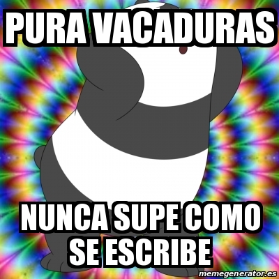 Meme Personalizado - Pura Vacaduras Nunca supe como se escribe - 30984674