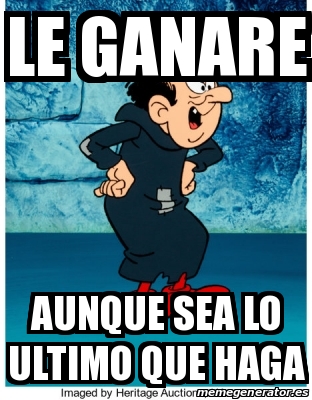 Meme Personalizado - Le ganare Aunque sea lo ultimo que haga - 30985219
