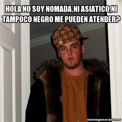Meme Scumbag Steve - hOLA NO SOY NOMADA,NI ASIATICO,NI TAMPOCO NEGRO ME ...