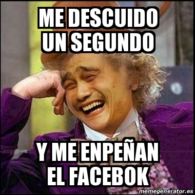 Meme Yao Wonka - me descuido un segundo y me enpeÃ±an el facebok - 30985800