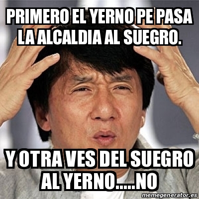Meme Jackie Chan - primero el yerno pe pasa la alcaldia al suegro. y ...