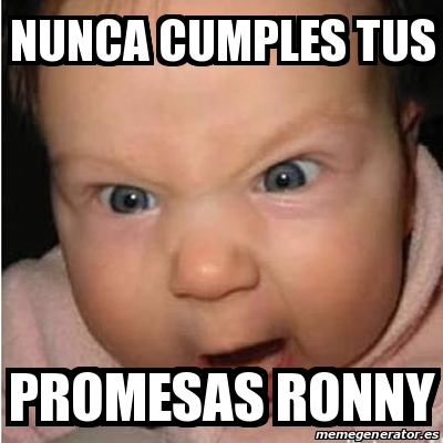 Meme Bebe furioso - nunca cumples tus promesas ronny - 30986114