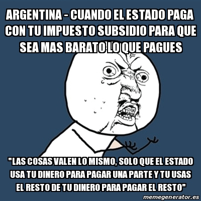 Meme Y U No - argentina - cuando el estado paga con tu IMPUESTO ...