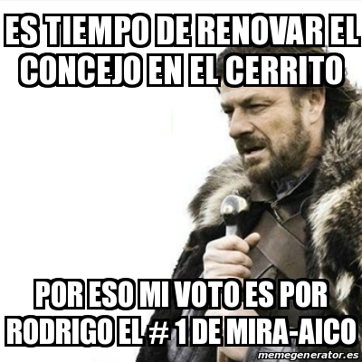Meme Prepare Yourself - ES TIEMPO DE RENOVAR EL CONCEJO EN EL CERRITO ...