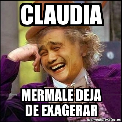 Meme Yao Wonka - CLAUDIA Mermale deja de exagerar - 30988685