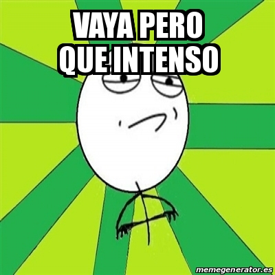 Meme Challenge Accepted - vaya pero que intenso - 30990163