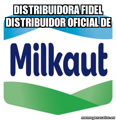 Meme Personalizado - DISTRIBUIDORA FIDEL DISTRIBUIDOR OFICIAL DE - 30990264