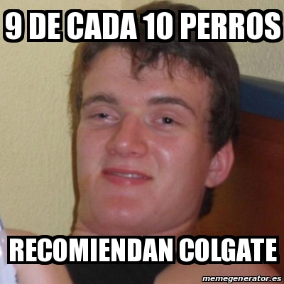 Meme Stoner Stanley - 9 de cada 10 perros recomiendan colgate - 30990968