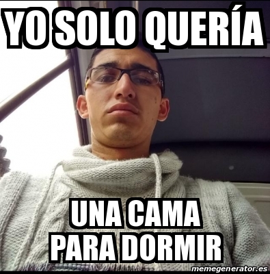Meme Personalizado - Yo solo querÃ­a Una cama para dormir - 30991140