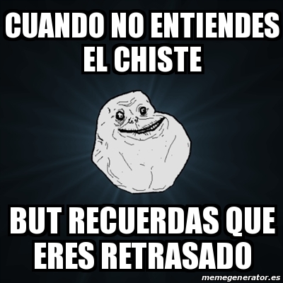 Meme Forever Alone - Cuando no entiendes el chiste But recuerdas que ...