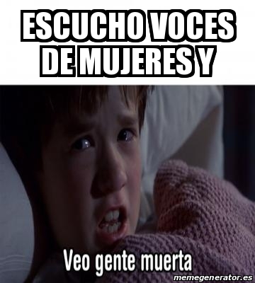 Meme Personalizado - Escucho voces de mujeres y - 30993382