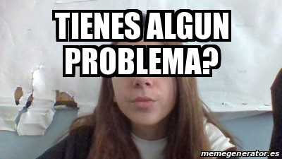 Meme Personalizado - tienes algun problema? - 30996344