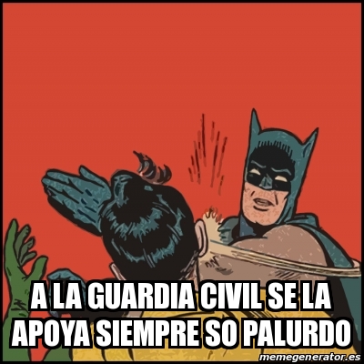 Meme Batman slaps Robin - a la guardia civil se la apoya siempre so ...