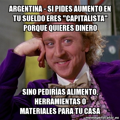 Meme Willy Wonka - argentina - si pides aumento en tu sueldo eres ...