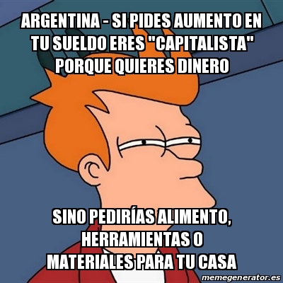Meme Futurama Fry - argentina - si pides aumento en tu sueldo eres ...