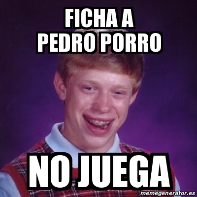 Meme Bad Luck Brian - FICHA A PEDRO PORRO NO JUEGA - 30997387