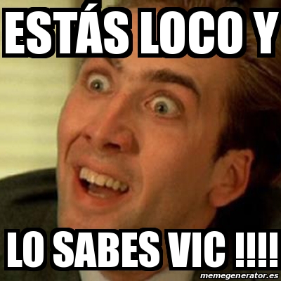 Meme No me digas - EstÃ¡s loco y Lo sabes Vic !!!! - 30997403