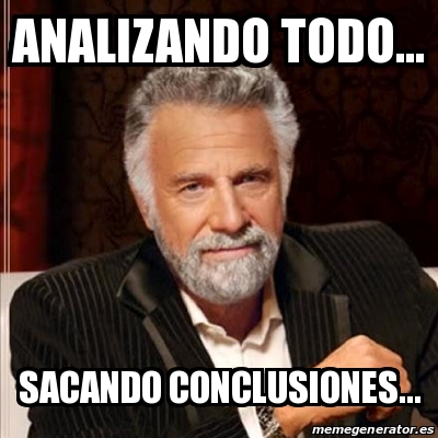 Meme Most interesting man - Analizando todo... Sacando conclusiones ...