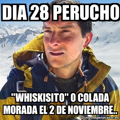 Meme Bear Grylls - DIA 28 PERUCHO "Whiskisito" O COLADA MORADA EL 2 DE ...
