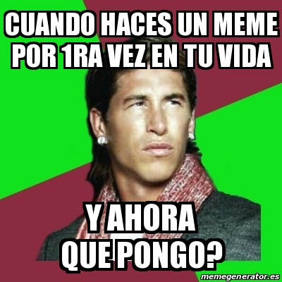 Meme Sergio Ramos - Cuando haces un meme por 1ra vez en tu vida Y ahora ...