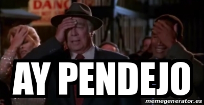 Meme Personalizado - Ay pendejo - 30998670