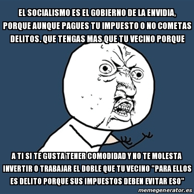 Meme Y U No - el SOCIALISMO es el gobierno de la envidia, porque aunque ...