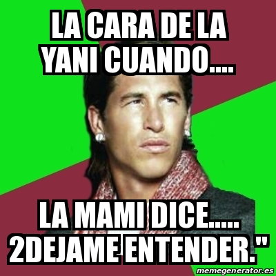 Meme Sergio Ramos - la cara de la yani cuando.... la mami dice ...