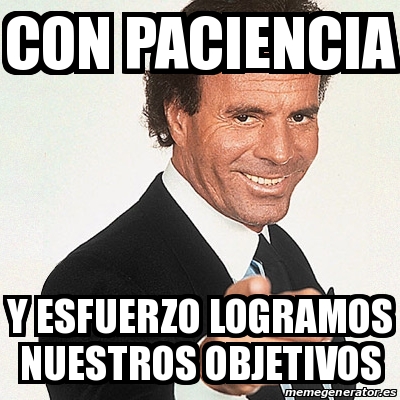 Meme Julio Iglesias - con paciencia y esfuerzo logramos nuestros ...