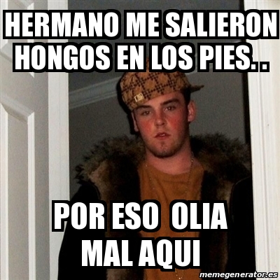 Meme Scumbag Steve - HERMANO ME SALIERON HONGOS EN LOS PIES. . POR ESO ...