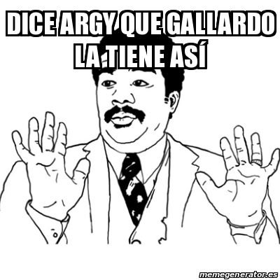 Meme Ay Si - Dice Argy que Gallardo la tiene asÃ­ - 31000963