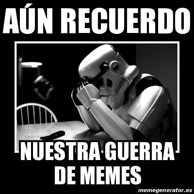 Meme Sad Trooper - AÃºn recuerdo Nuestra guerra de memes - 31001505