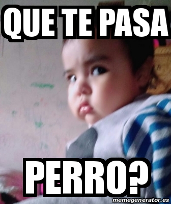 Meme Personalizado - Que te pasa Perro? - 31002264