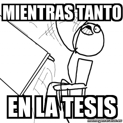 Meme Desk Flip Rage Guy - Mientras tanto en la tesis - 31002461