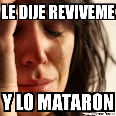 Meme Problems - le dije reviveme y lo mataron - 31004179