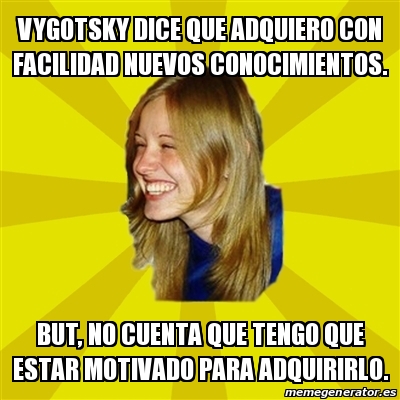 Meme Trologirl - Vygotsky dice que adquiero con facilidad nuevos ...
