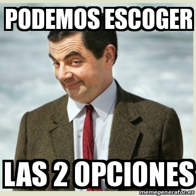 Meme Mr Bean - Podemos escoger Las 2 opciones - 31006747