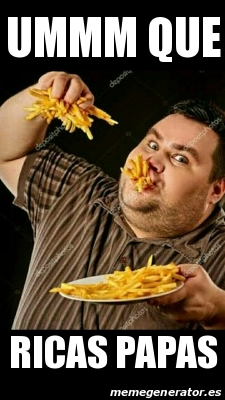 Meme Personalizado - Ummm que Ricas Papas - 31009560