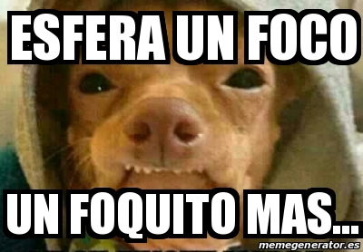 Meme Personalizado - Esfera un foco Un foquito mas... - 31010760